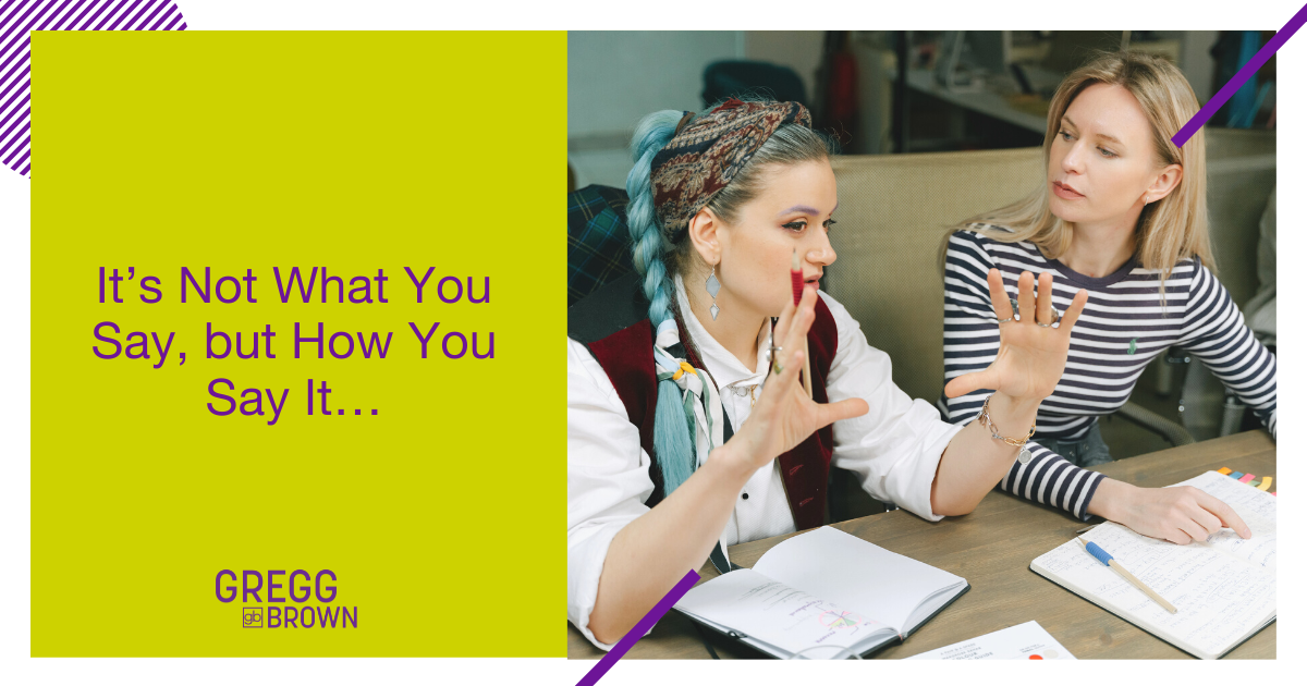 It’s Not What You Say, but How You Say It… - Gregg Brown